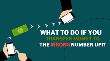 What to do if you Transfer money to the Wrong Number from UPI